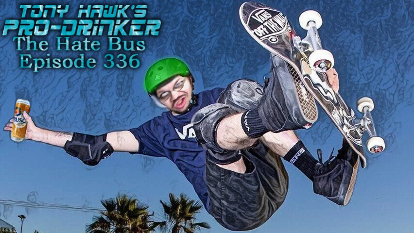 The Hate Bus Ep. 336: Tony Hawk's Pro-Drinker