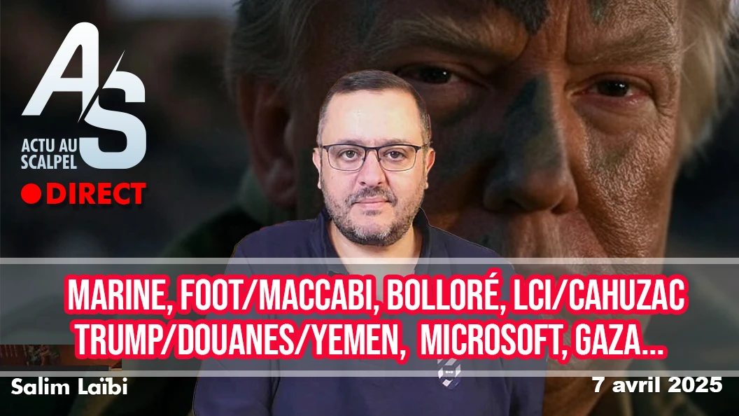 Actu Scalpel 7 avr : Marine, Foot/Maccabi, Bolloré, LCI/Cahuzac, Trump ...