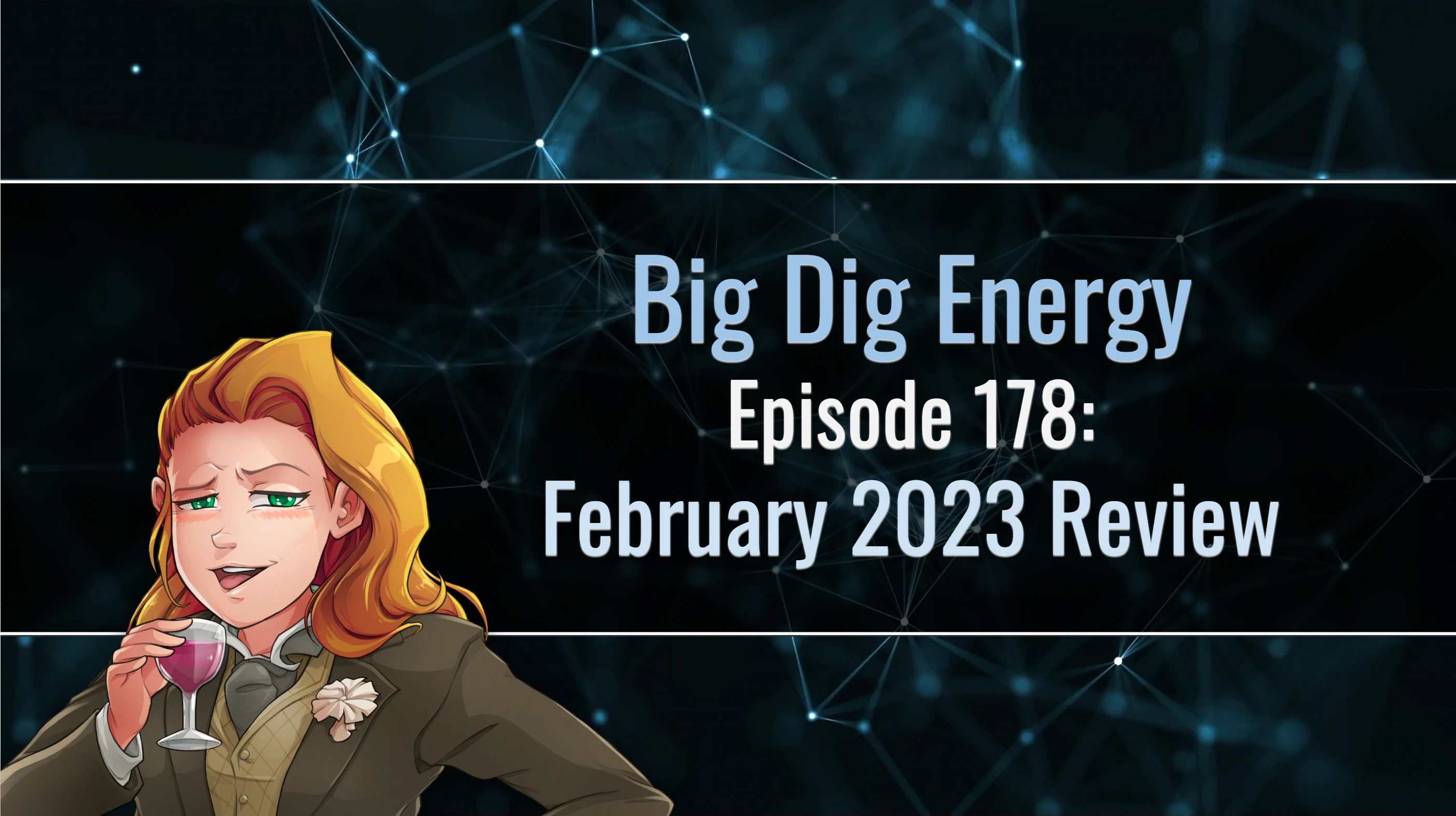 Big Dig Energy Episode 178: February 2023 Review