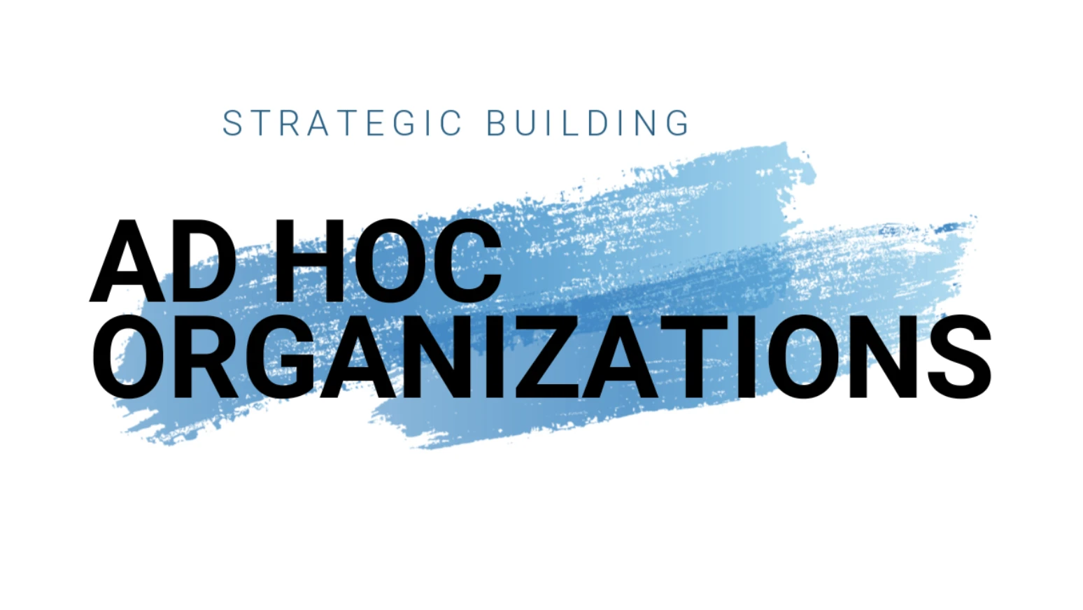 STRATEGIC BUILDING - AD HOC ORGANIZATIONS