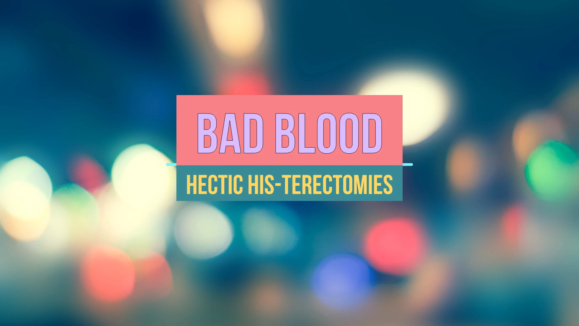 Hectic His-Terectomies: Bad Blood